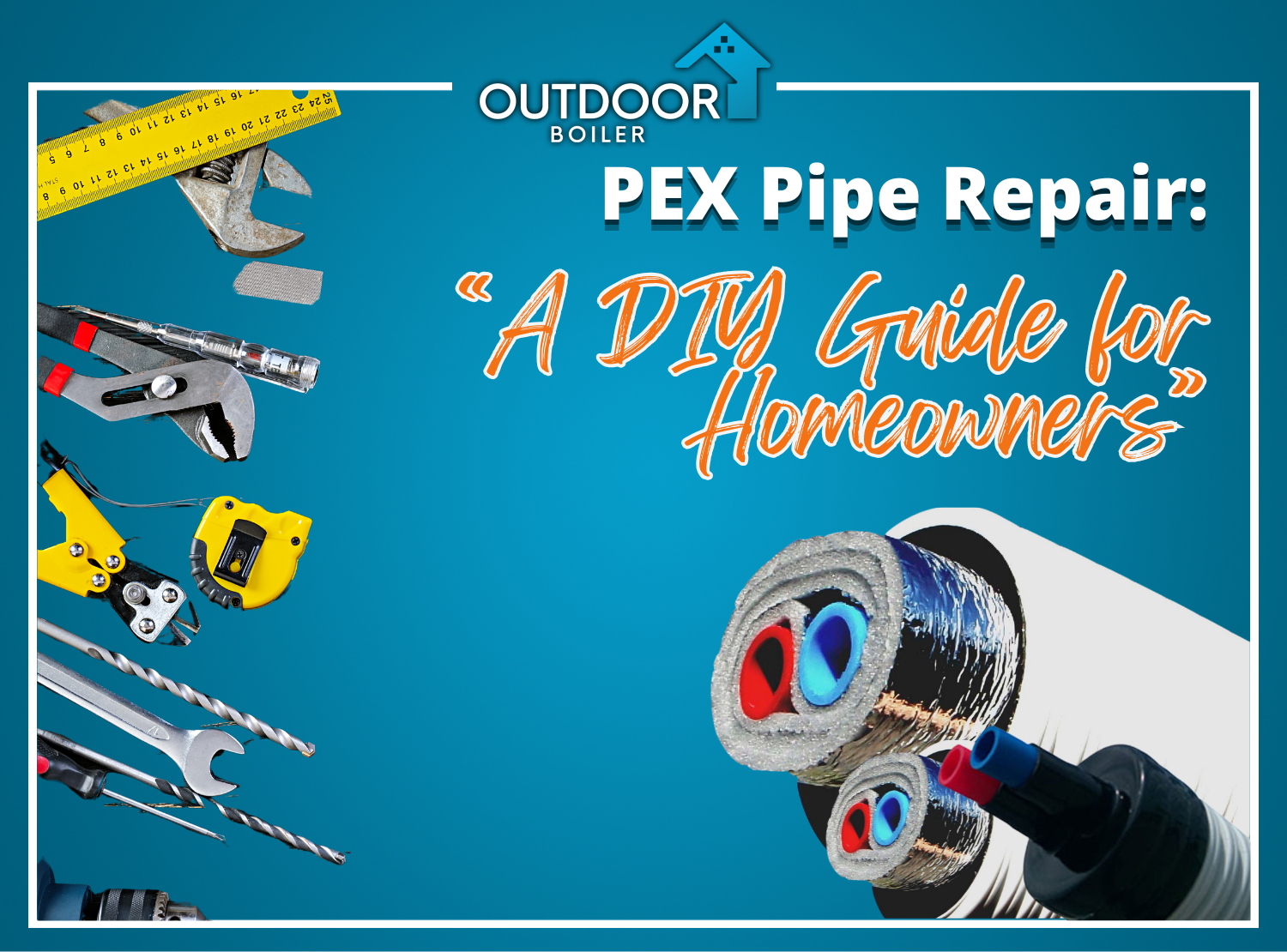 PEX Pipe Repair: A DIY Guide for Homeowners – OutdoorBoiler.com