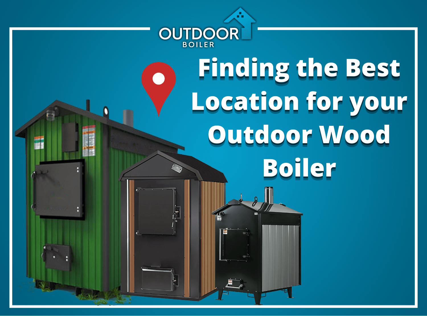 Comprehensive Guide to Locating Your Outdoor Wood Boiler