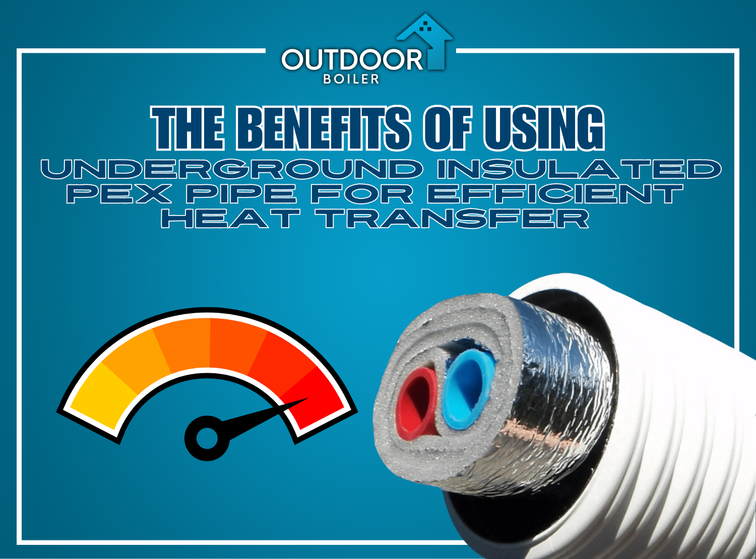 The Benefits of Using Underground Insulated PEX Pipe for Efficient Hea – OutdoorBoiler.com